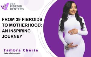 Tambra Cherie: Facing Fibroids And Finding Motherhood | USA Fibroid Centers